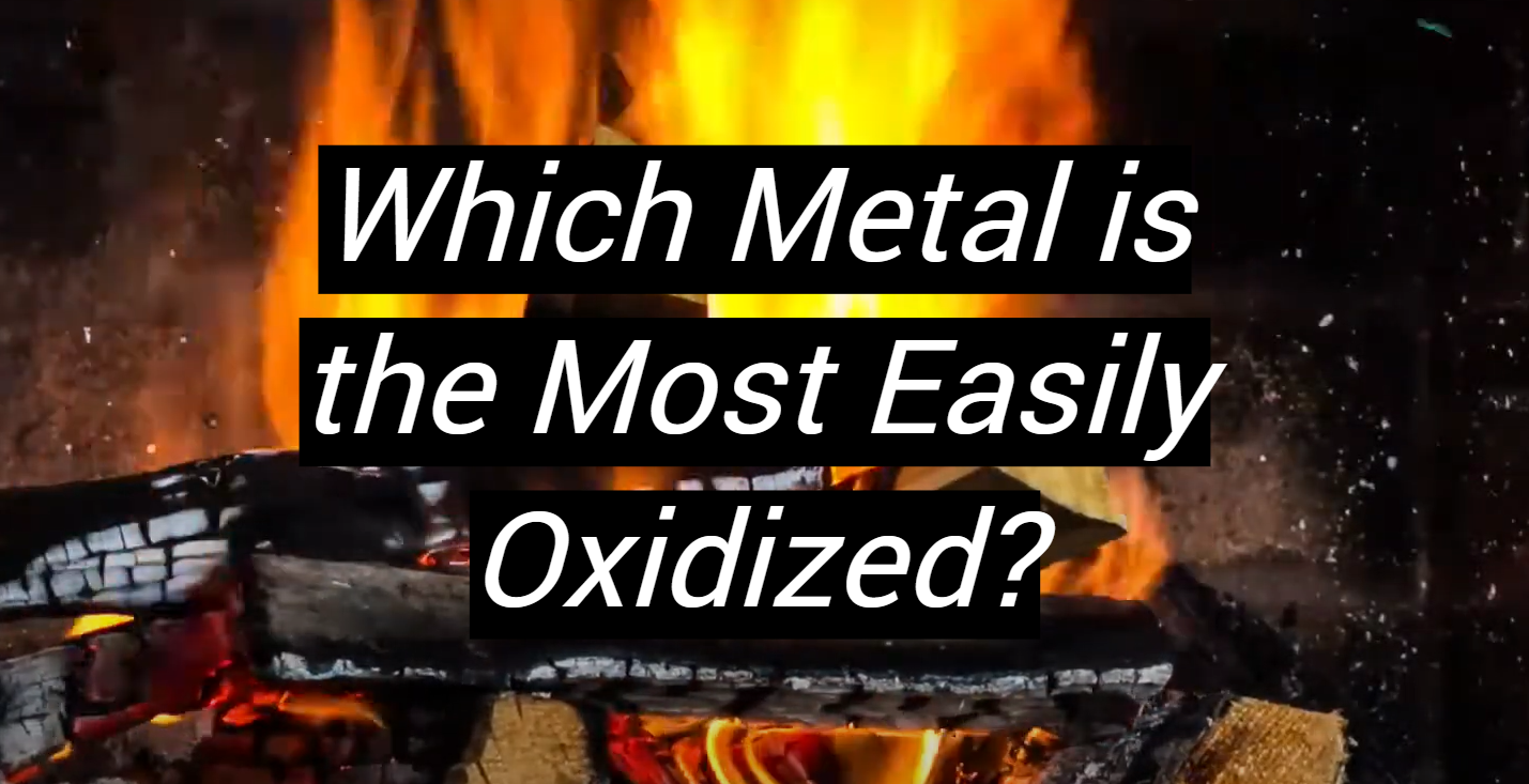 Which Metal is the Most Easily Oxidized? - MetalProfy