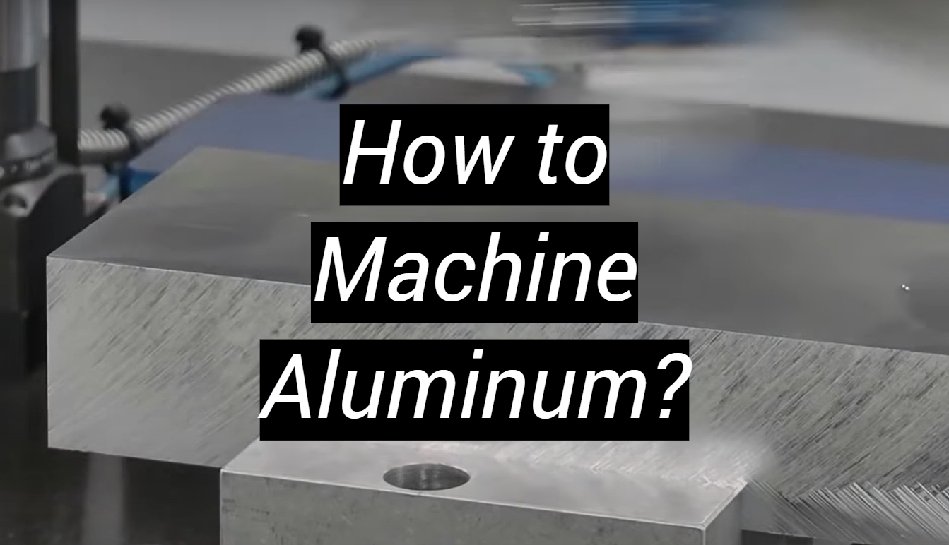 How to Machine Aluminum? - MetalProfy