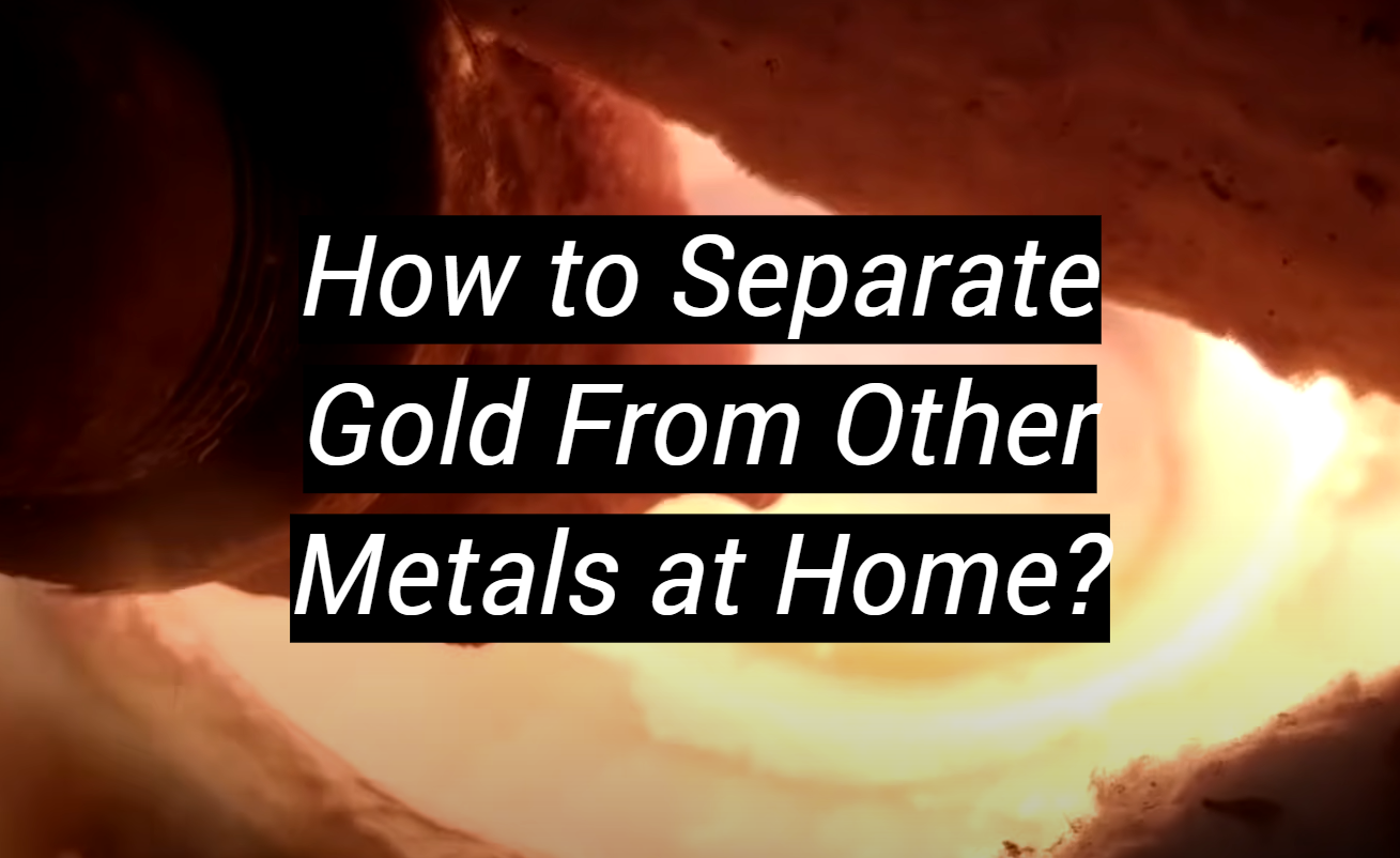 How to Separate Gold From Other Metals at Home? - MetalProfy
