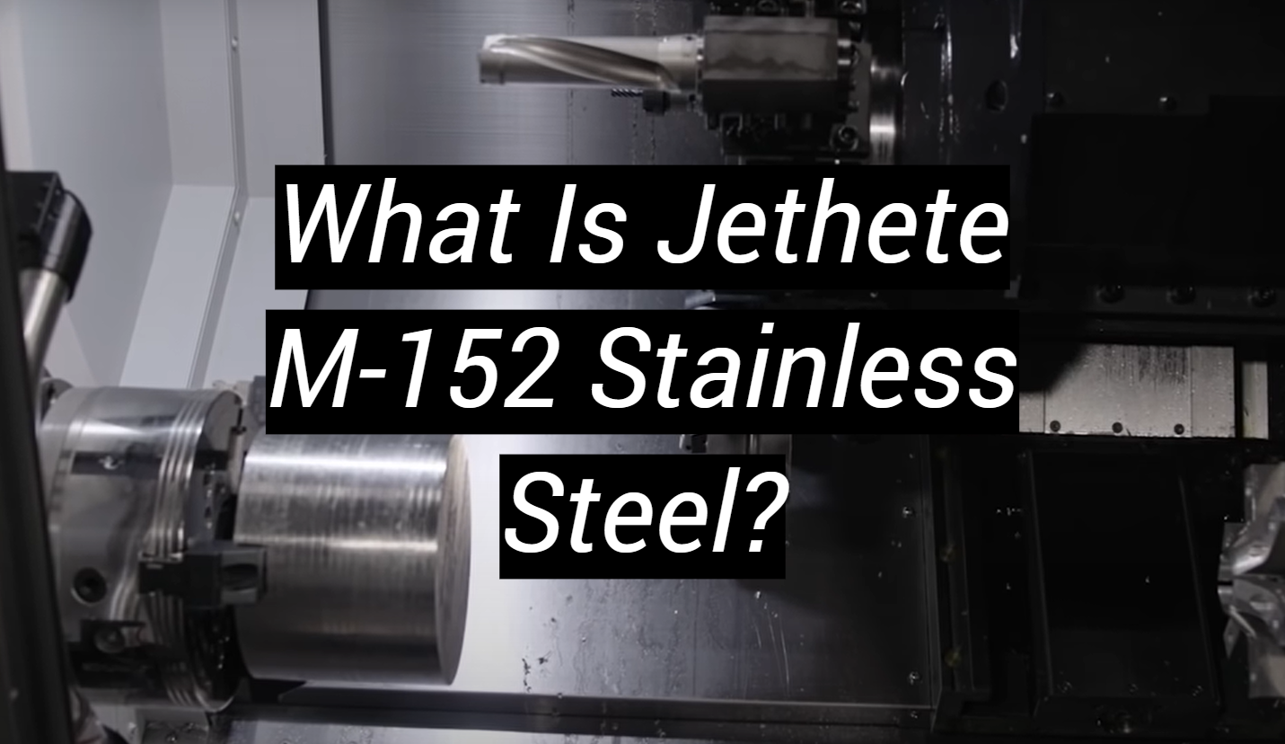 What Is Jethete M-152 Stainless Steel? - MetalProfy