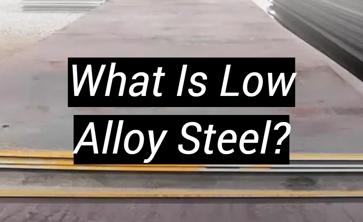 What Is Low Alloy Steel? - MetalProfy