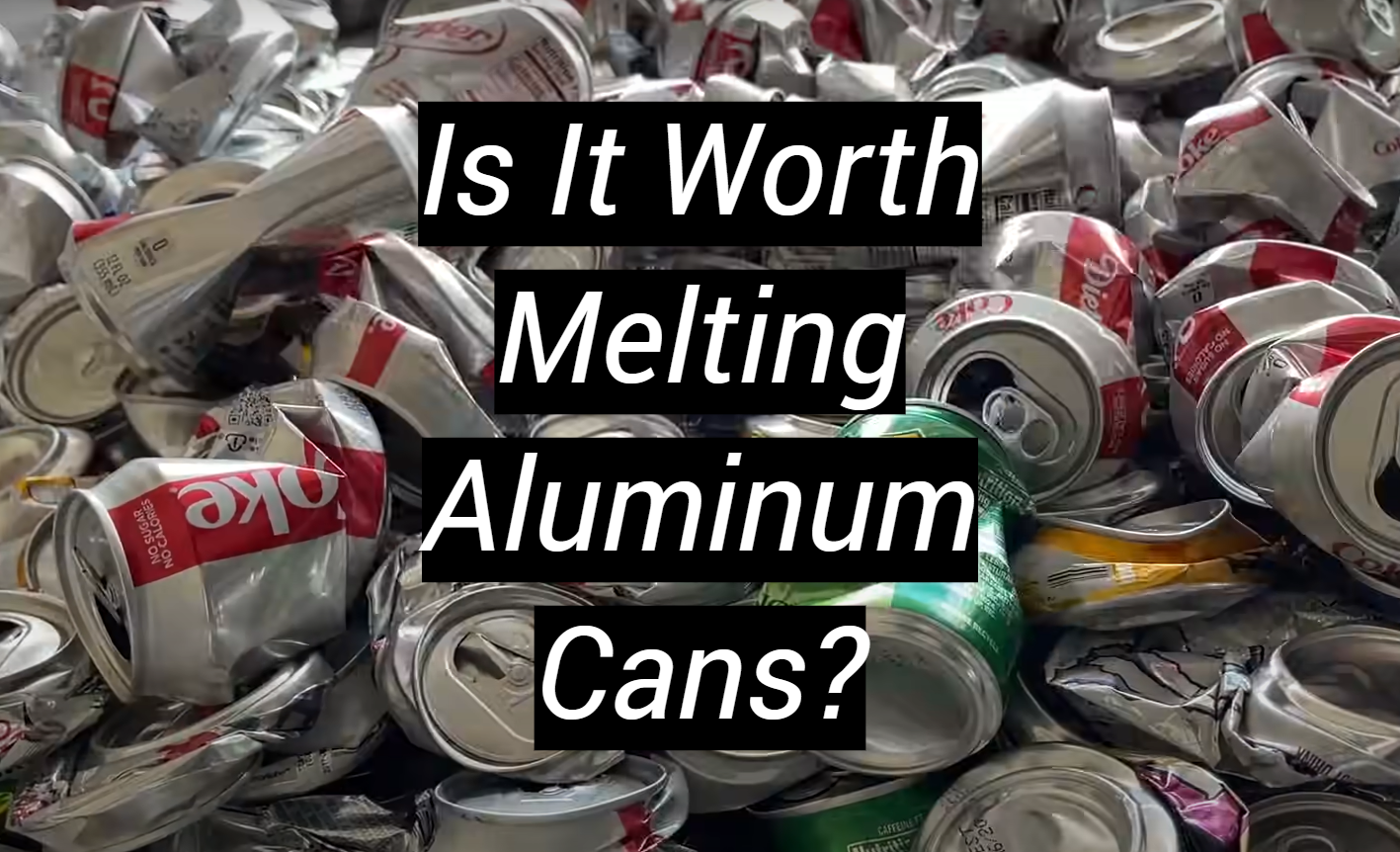 Is It Worth Melting Aluminum Cans? - MetalProfy