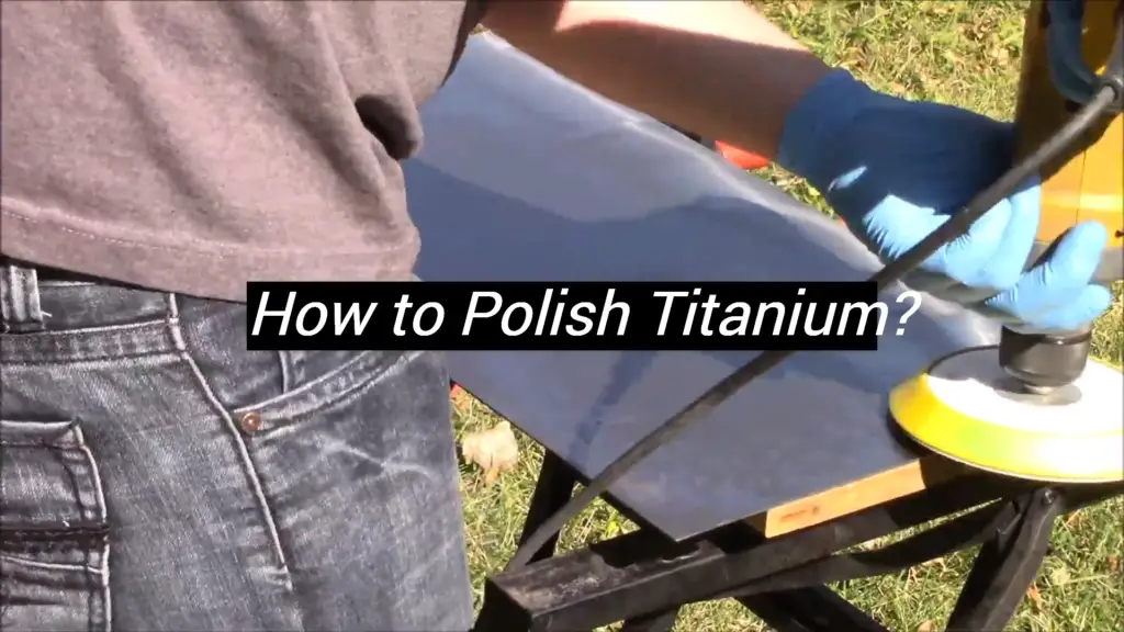 How to Polish Titanium? - MetalProfy